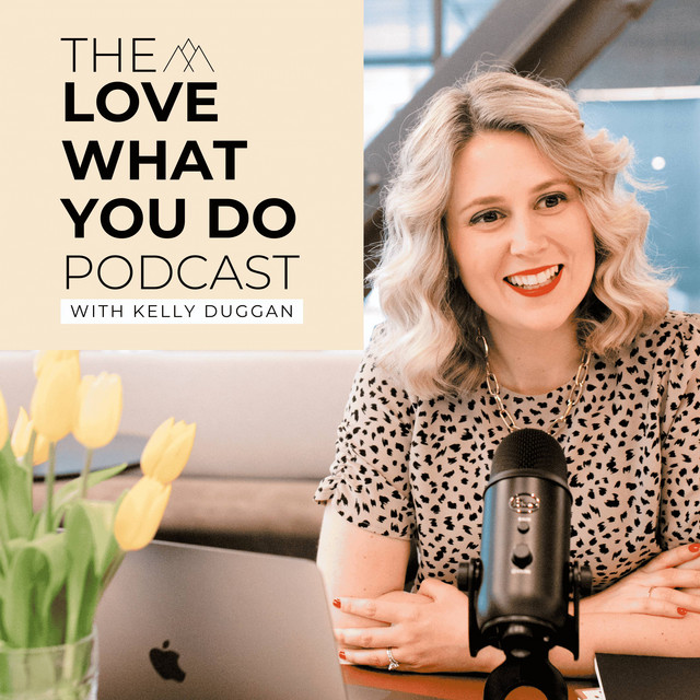 Love What You Do with Kelly Duggan | Podcast on Spotify