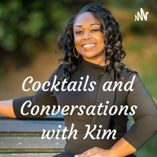 Cocktails and Conversations with Kim | Podcast on Spotify