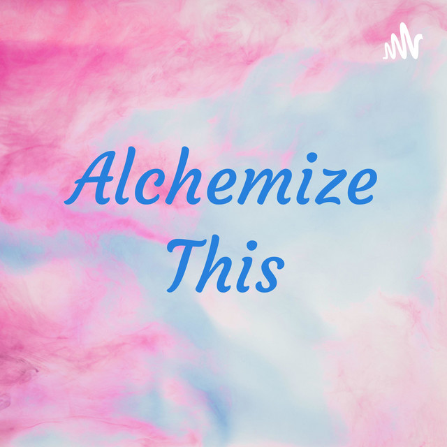 Alchemize This: The Experience | Podcast on Spotify