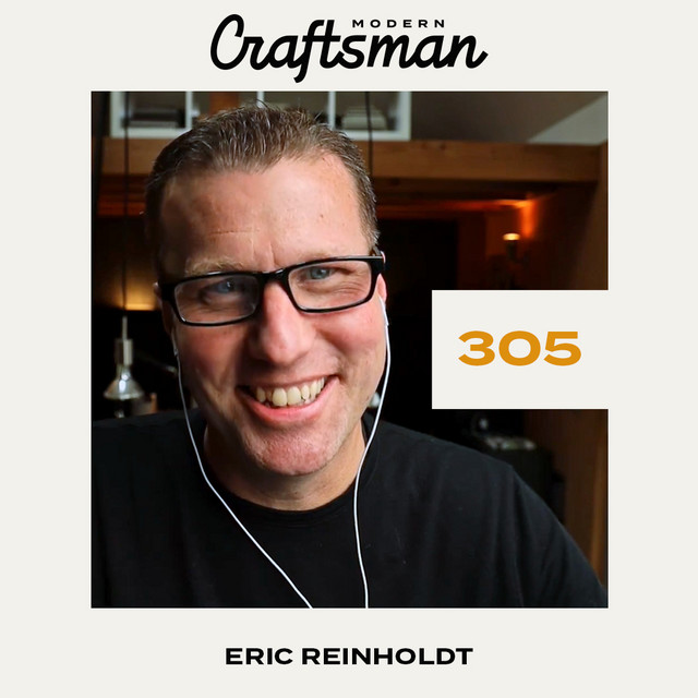 #305 30x40 Eric Reinholdt - Modern Craftsman | Podcast on Spotify