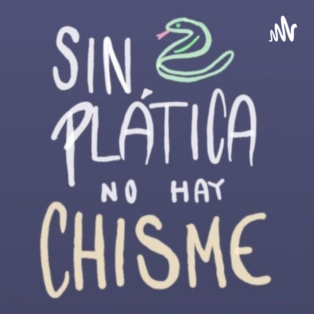 Sin Plática No Hay Chisme | Podcast on Spotify