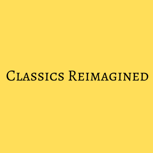 Classics Reimagined | Podcast on Spotify