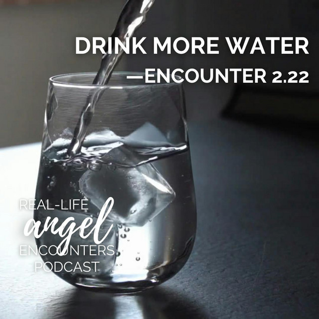 2.25 Drink More Water - Real Life Angel Encounters | Podcast on Spotify