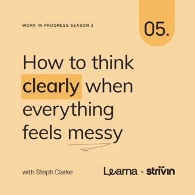 How to think clearly when everything feels messy - Work in Progress ...