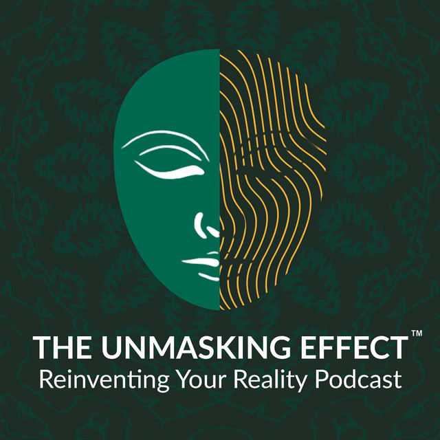 The Unmasking Effect™: Reinventing Your Reality Podcast | Podcast on ...