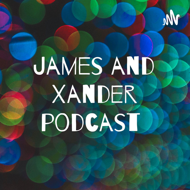 James and Xander podcast | Podcast on Spotify