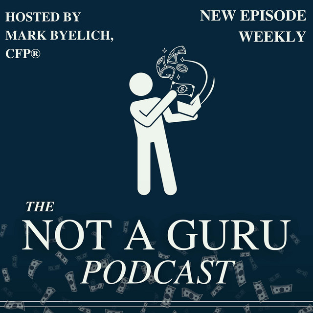 Not a Guru: Real Financial Education with Mark Byelich, CFP® | Podcast ...