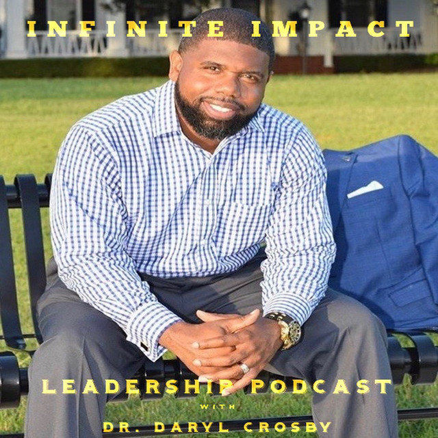 The Infinite Impact Leadership Podcast with Dr. Daryl Crosby | Podcast ...