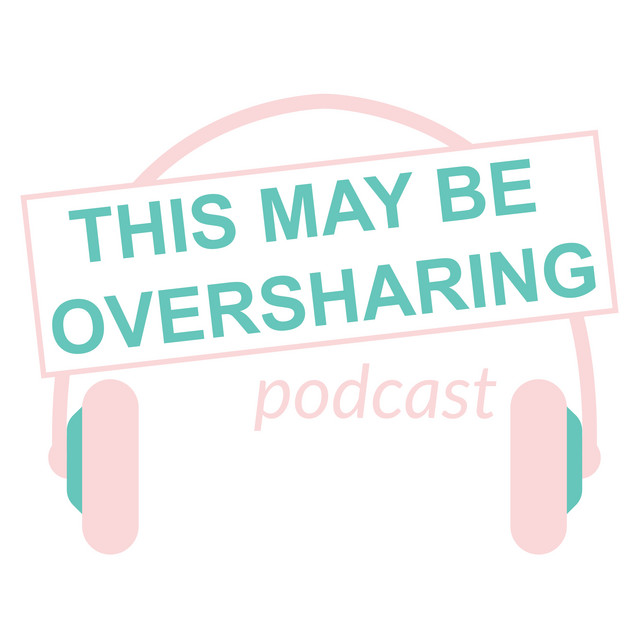 This May Be Oversharing... | Podcast on Spotify