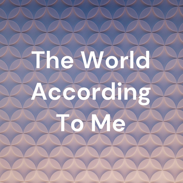 The World According To Me | Podcast on Spotify