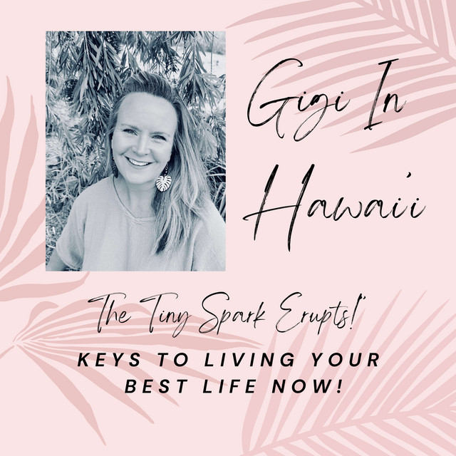 Gigi in Hawaii- Keys to Living Your Best Life Now | Podcast on Spotify