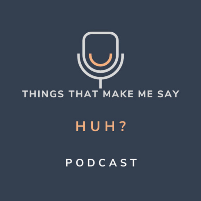 Things That Make Me Say "HUH" (in under 3 minutes) | Podcast on Spotify