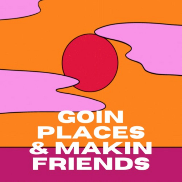 Goin places & makin friends | Podcast on Spotify
