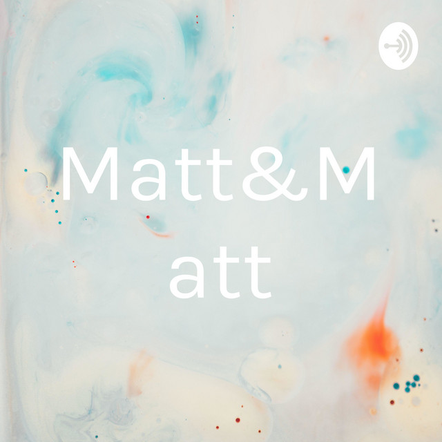 Matt&Matt | Podcast on Spotify