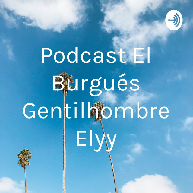 Podcast El Burgués Gentilhombre Elyy | Podcast on Spotify