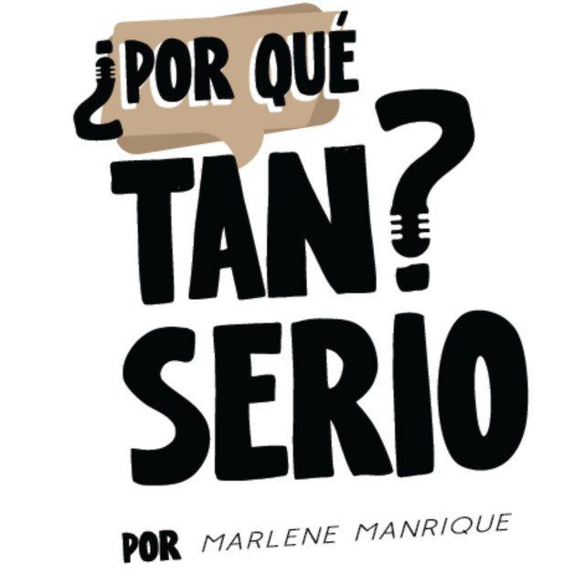 ¿Por Qué Tan Serio? Por Marlene Manrique | Podcast on Spotify