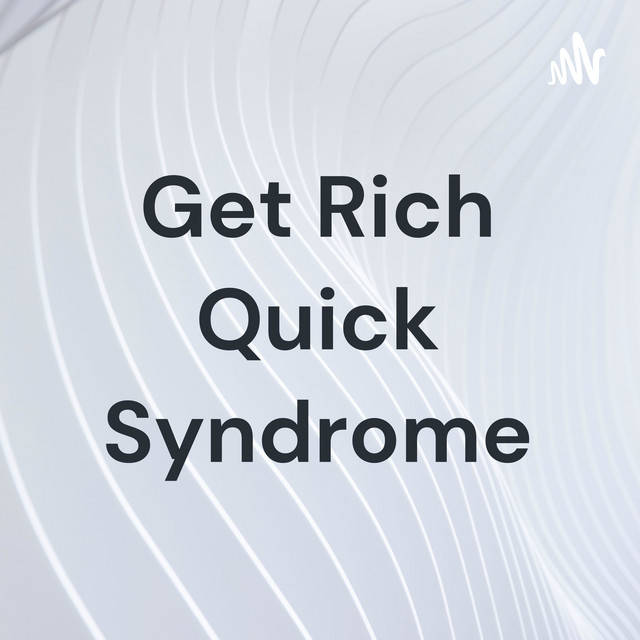 Get Rich Quick Syndrome | Podcast on Spotify