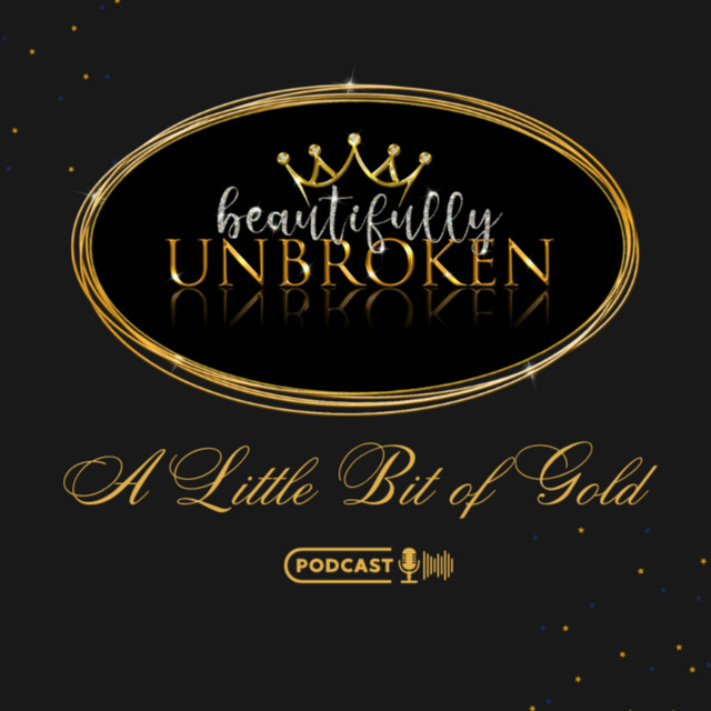 Beautifully Unbroken--A Little Bit of Gold | Podcast on Spotify