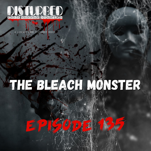The Bleach Monster - Disturbed: True Horror Stories | Podcast on Spotify