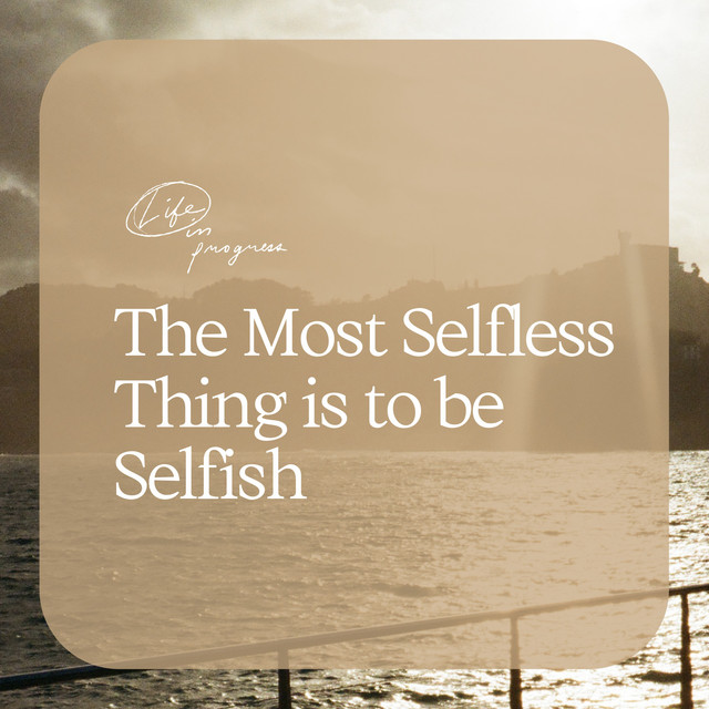The Most Selfless Thing is to be Selfish - Life in Progress | Podcast ...