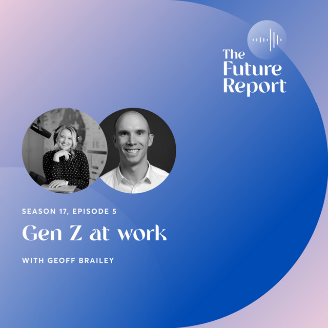 Gen Z at work with Geoff Brailey - The Future Report | Podcast on Spotify