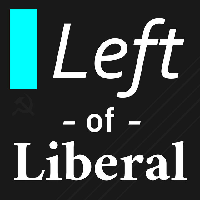 Left of Liberal | Podcast on Spotify