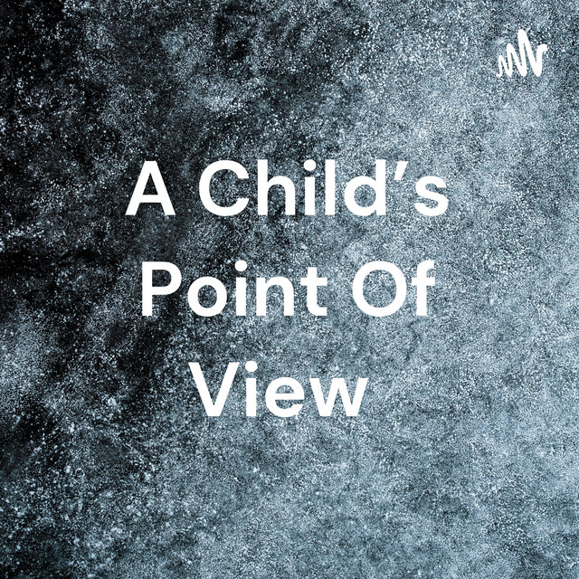 A Child’s Point Of View | Podcast on Spotify