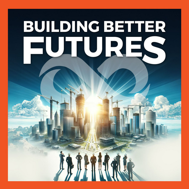 Welcome to the Building Better Futures Podcast - Building Better ...