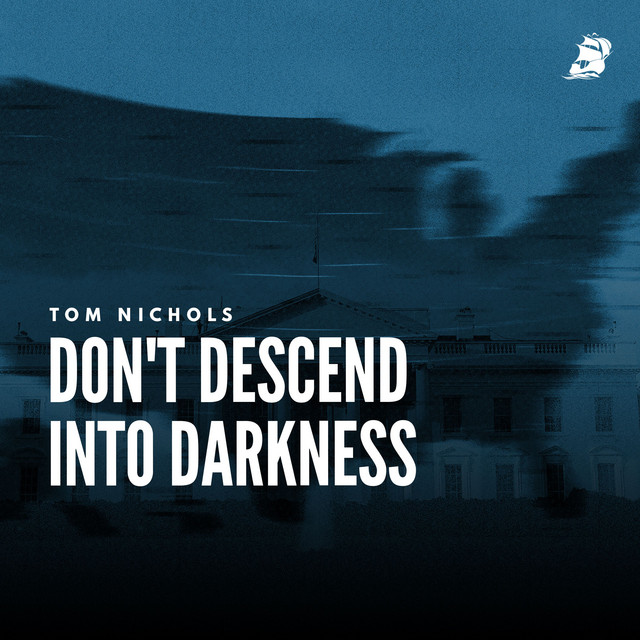 Tom Nichols: Don't Descend into Darkness - The Bulwark Podcast ...