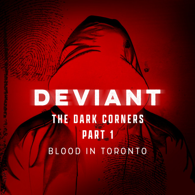 The Dark Corners: Blood In Toronto - DEVIANT | Podcast on Spotify