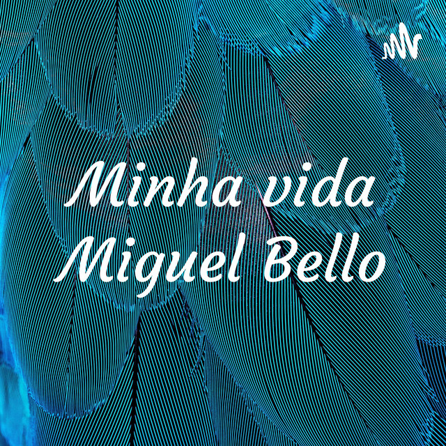Minha vida Miguel Bello | Podcast on Spotify