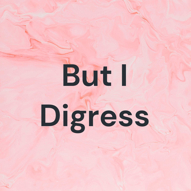But I Digress | Podcast on Spotify