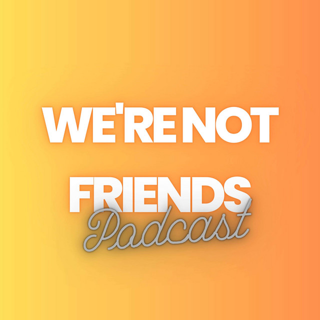 We're Not Friends | Podcast on Spotify
