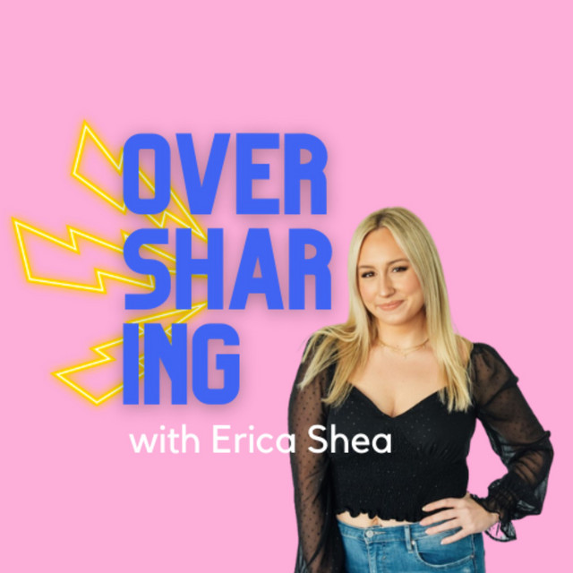 Oversharing with Erica Shea | Podcast on Spotify