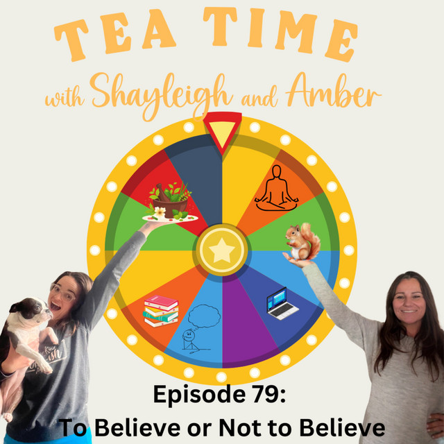 Episode 79: To Believe or not to Believe - Tea Time with Shayleigh and ...