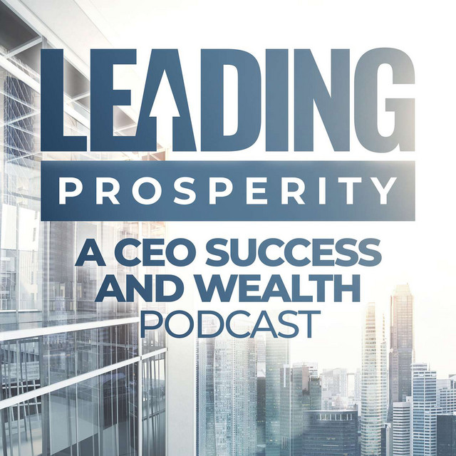 Leading Prosperity - A CEO Success and Wealth Podcast | Podcast on Spotify
