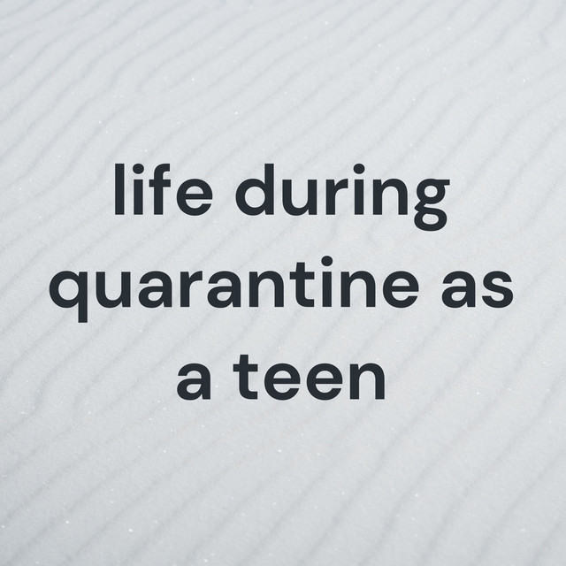 life during quarantine as a teen | Podcast on Spotify