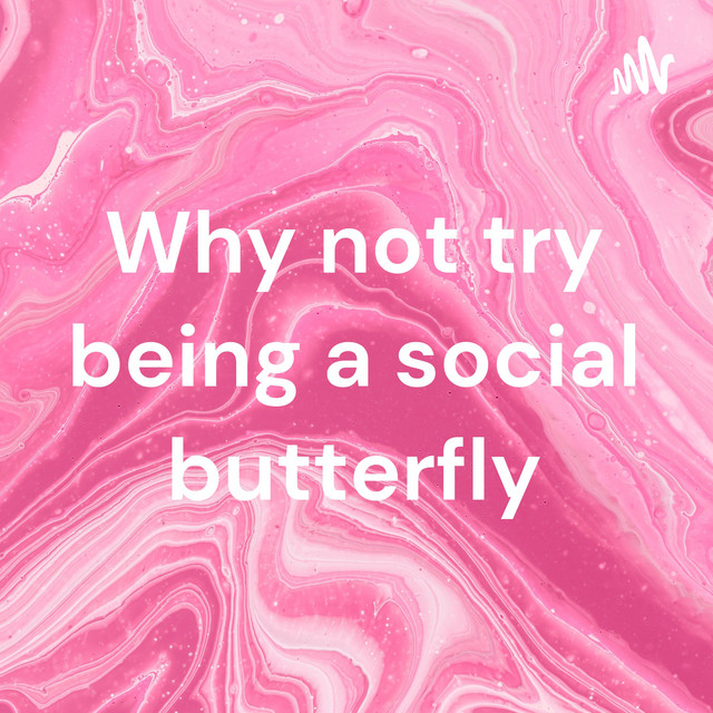 Why not try being a social butterfly | Podcast on Spotify