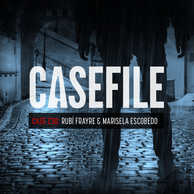 Case 230: Rubí Frayre & Marisela Escobedo - Casefile True Crime ...