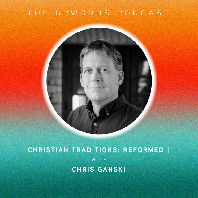 Christian Traditions: Reformed | Chris Ganski - The UpWords Podcast ...