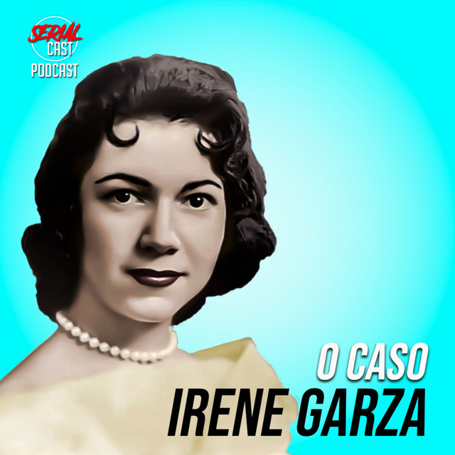 O CASO IRENE GARZA - Serial Cast | Podcast on Spotify