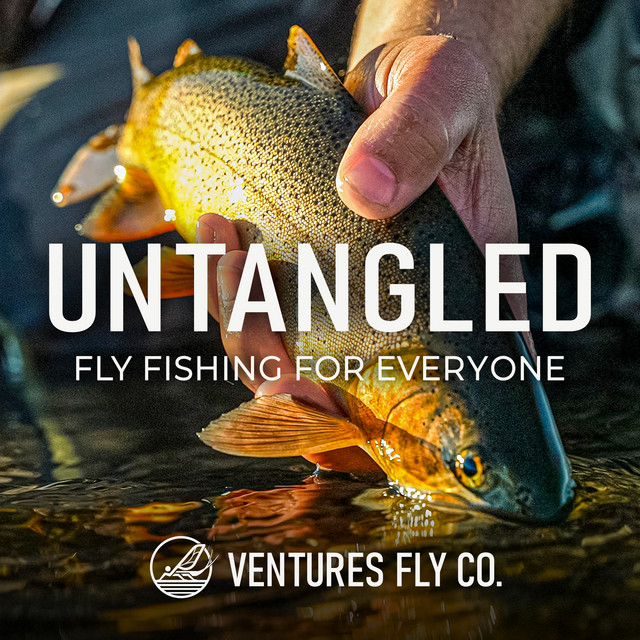 Untangled: Fly Fishing For Everyone | Ventures Fly Co. | Podcast on Spotify