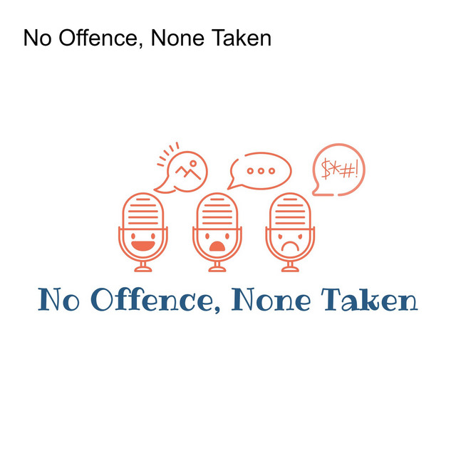 No Offence, None Taken | Podcast on Spotify