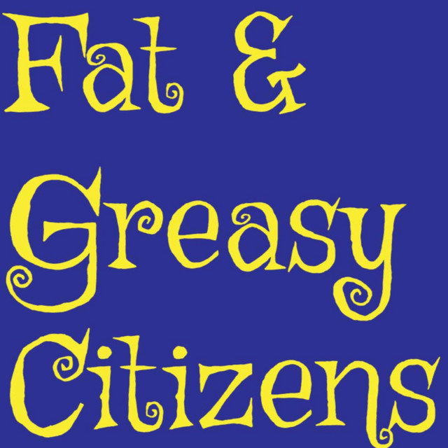 Fat & Greasy Citizens | Podcast on Spotify
