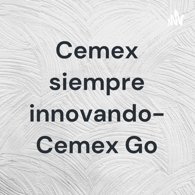 Cemex siempre innovando- Cemex Go | Podcast on Spotify