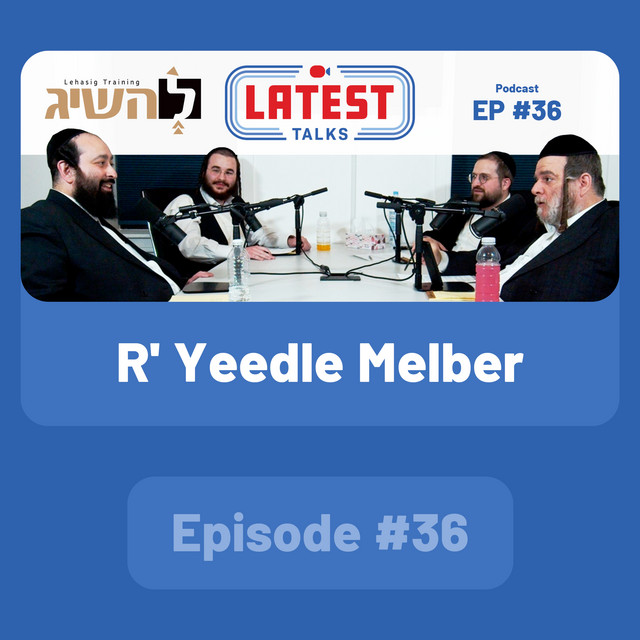 Latest Talks Podcast - Ep #36 | Guest: R' Yeedle Melber - Latest Talks ...