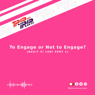 Trip Mo, Trip Ko: To Engage or Not to Engage? (Bakit Si Leni Part II ...