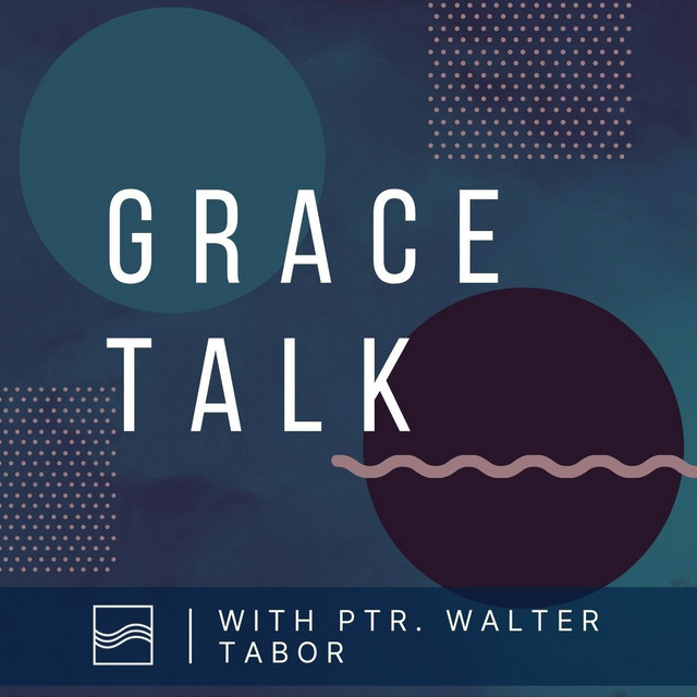 Grace Talk with Ptr. Walter Tabor | Podcast on Spotify