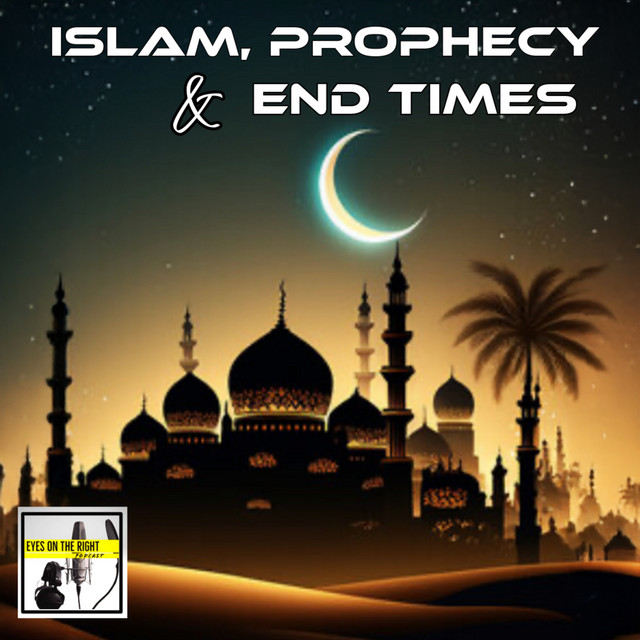 End Times and The Rise of Islam - Eyes on the Right Podcast | Podcast ...
