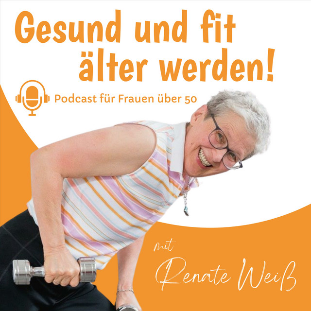 Gesund und fit älter werden! Podcast für Frauen über 50 mit Renate Weiß ...